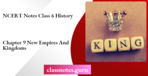 NCERT Notes For Class 6 History Chapter 9 New Empires And Kingdoms ...