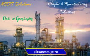 NCERT Solutions For Class 10 Geography Chapter 6 Manufacturing ...