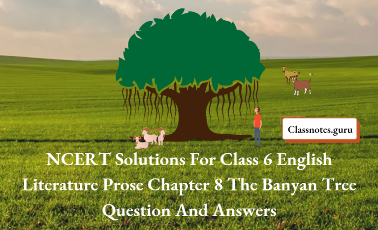 NCERT Solutions for Class 6 English Chapter 8 The Banyan Tree - Class Notes