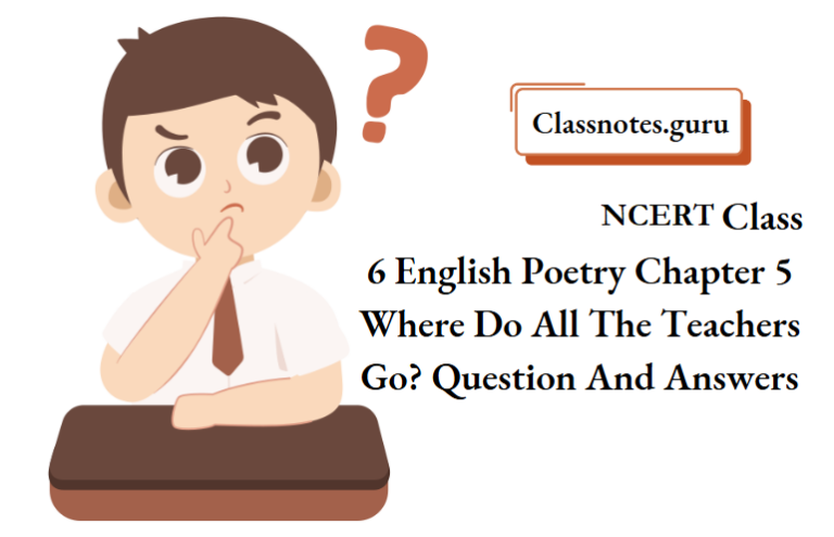 NCERT Class 6 English Chapter 5 Where Do All The Teachers Go Poem ...