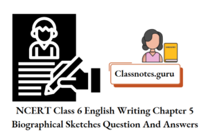 NCERT Class 6 English Biographical Sketches - Class Notes