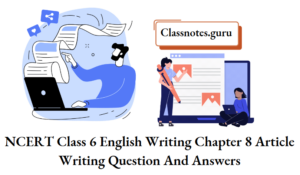 NCERT Class 6 English Article Writing - Class Notes